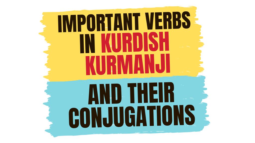 Important Verbs in Kurdish Kurmanji and Their Conjugations in Different ...
